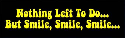 Nothing Left to do but Smile Smile Smile Bumper Sticker ...